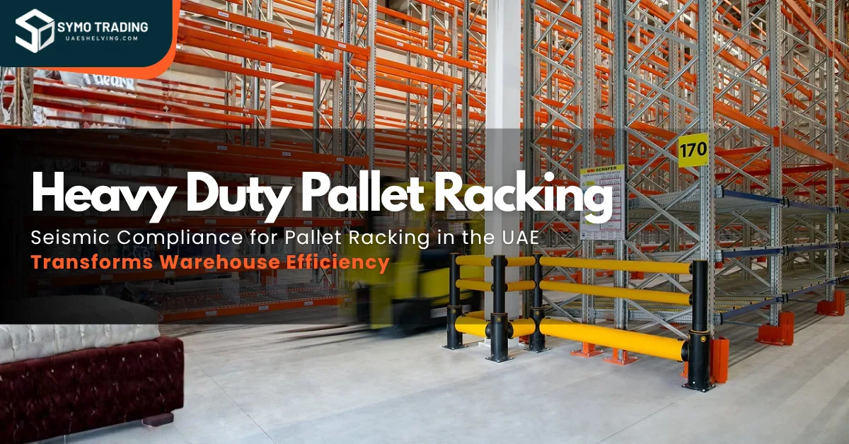 Seismic Compliance for Pallet Racking in the UAE: What You Need to Know